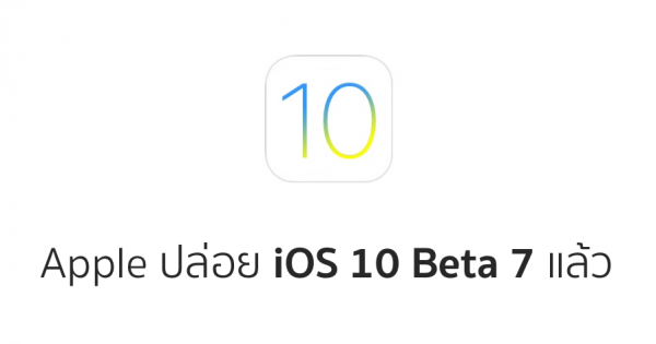 Apple ปล่อย iOS 10 Beta 7 ให้กับนักพัฒนาแล้ว มาพร้อม Public Beta ด้วย